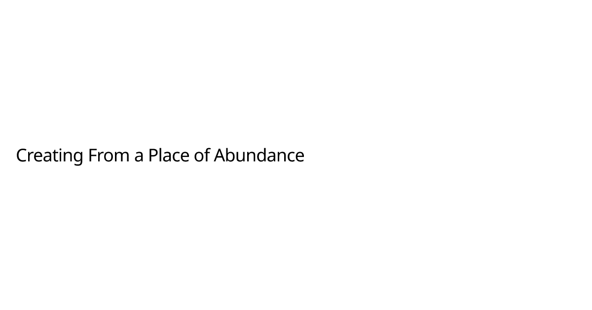 Creating From a Place of Abundance | Louis M. Morgner