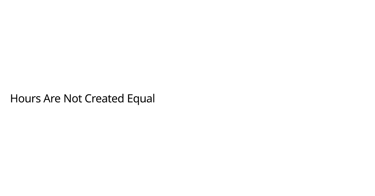 Hours Are Not Created Equal | Louis M. Morgner