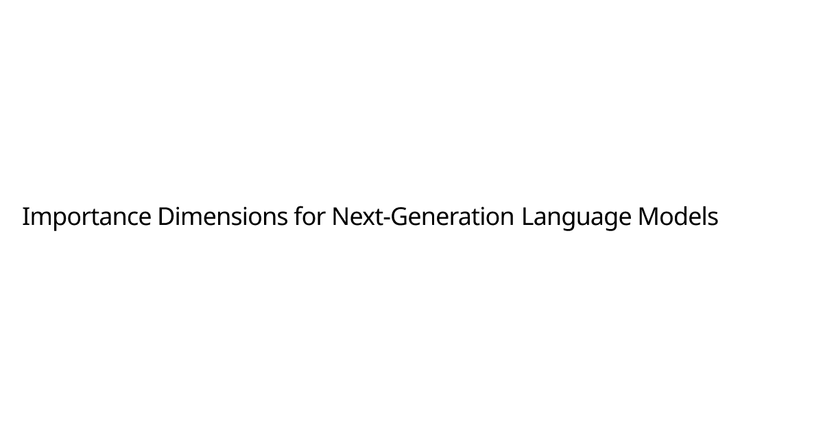 Importance Dimensions for Next-Generation Language Models | Louis M ...