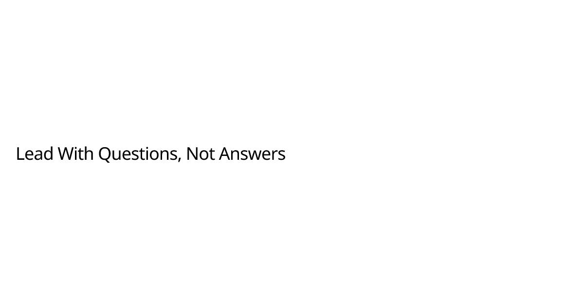Lead With Questions, Not Answers | Louis M. Morgner