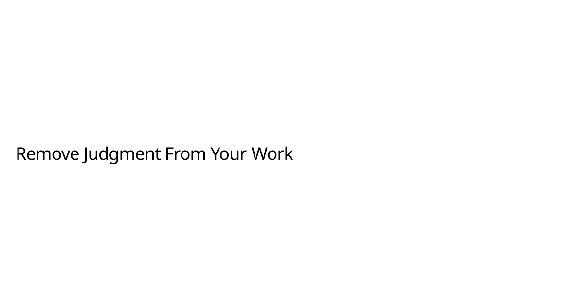 Remove Judgment From Your Work | Louis M. Morgner