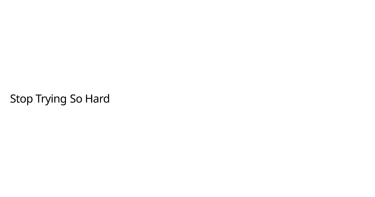 Stop Trying So Hard | Louis M. Morgner